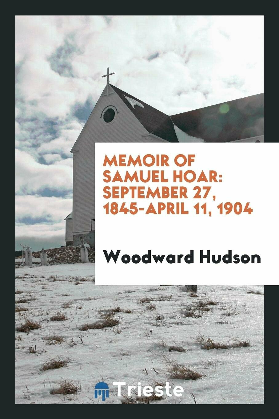 Memoir of Samuel Hoar. September 27, 1845-April 11, 1904