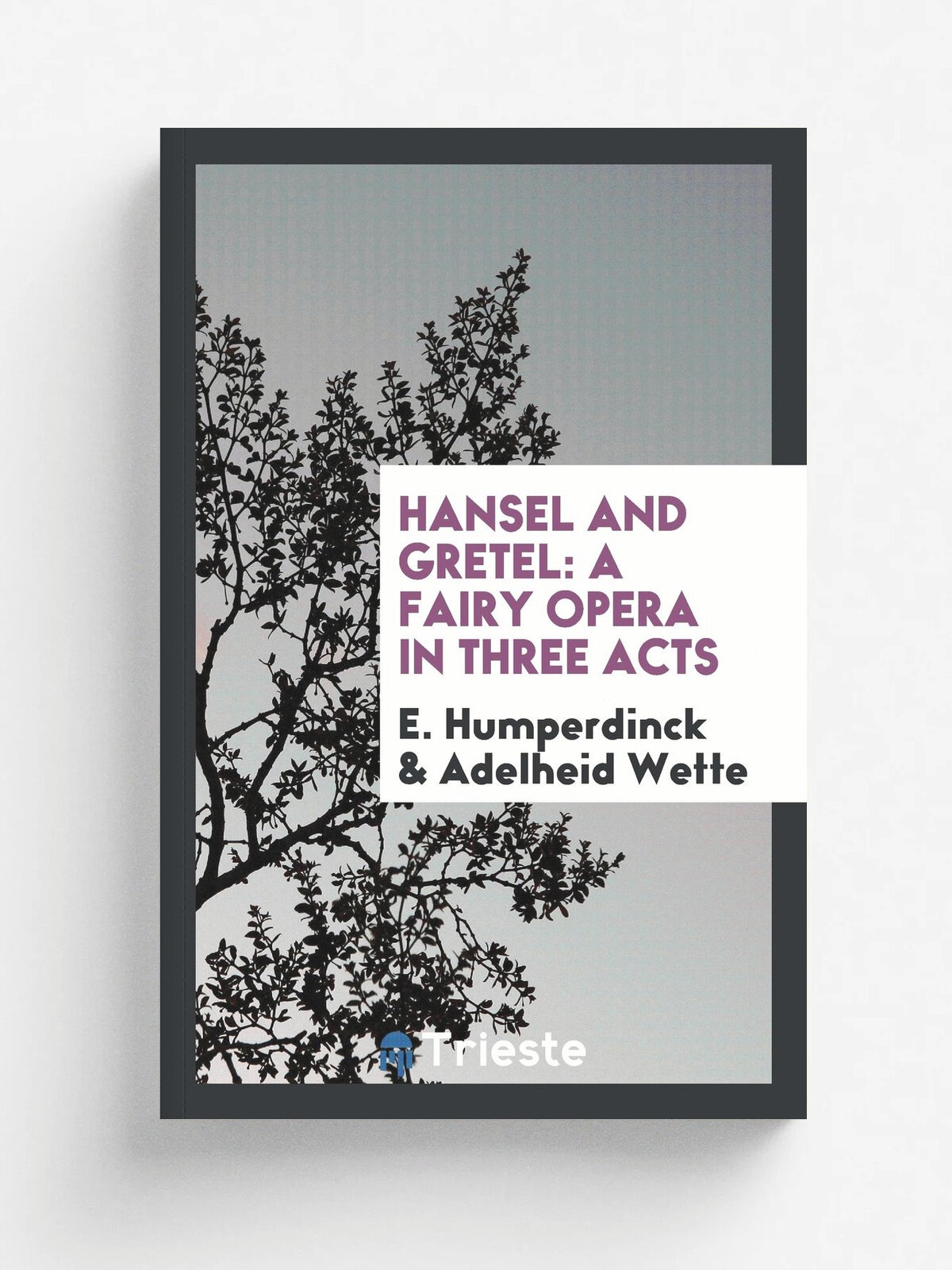 Hansel and Gretel. a fairy opera in three acts