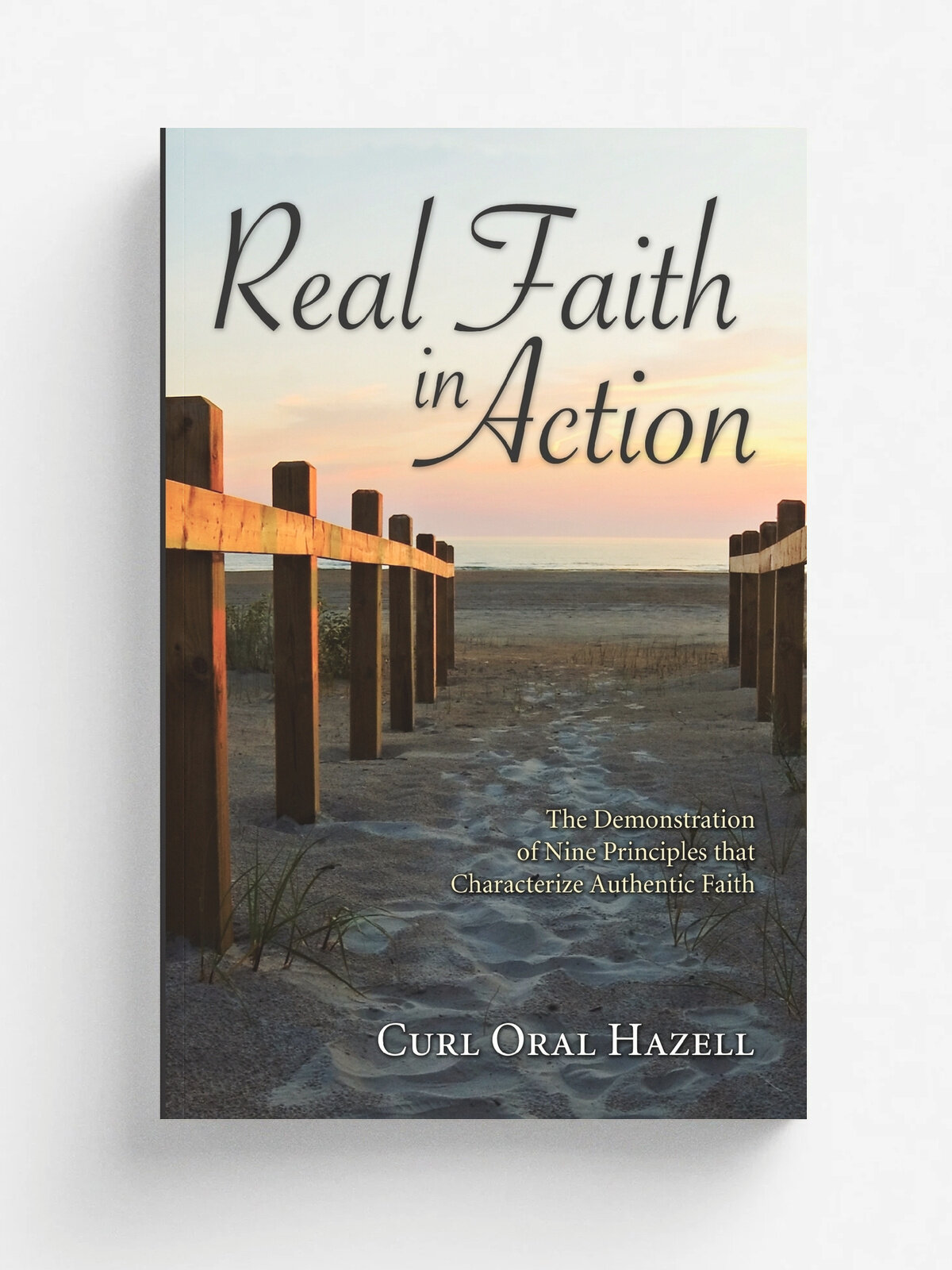 Real Faith in Action. The Demonstration of Nine Principles That Characterize Authentic Faith