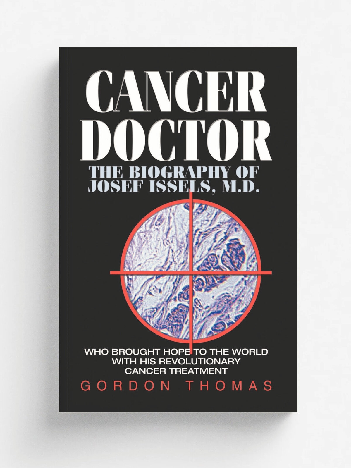 Cancer Doctor. The Biography of Josef Issels, M.D.
