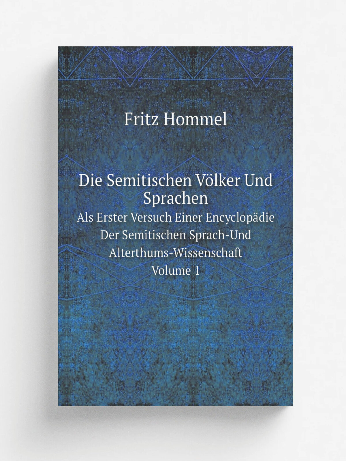 Die Semitischen V.lker Und Sprachen. Als Erster Versuch Einer Encyclop.die Der Semitischen Sprach-Und Alterthums-Wissenschaft. Volume 1