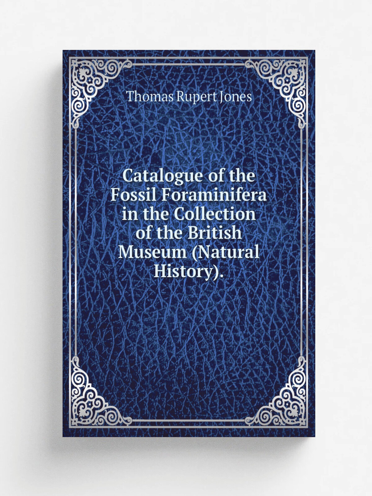 Catalogue of the Fossil Foraminifera in the Collection of the British Museum (Natural History).