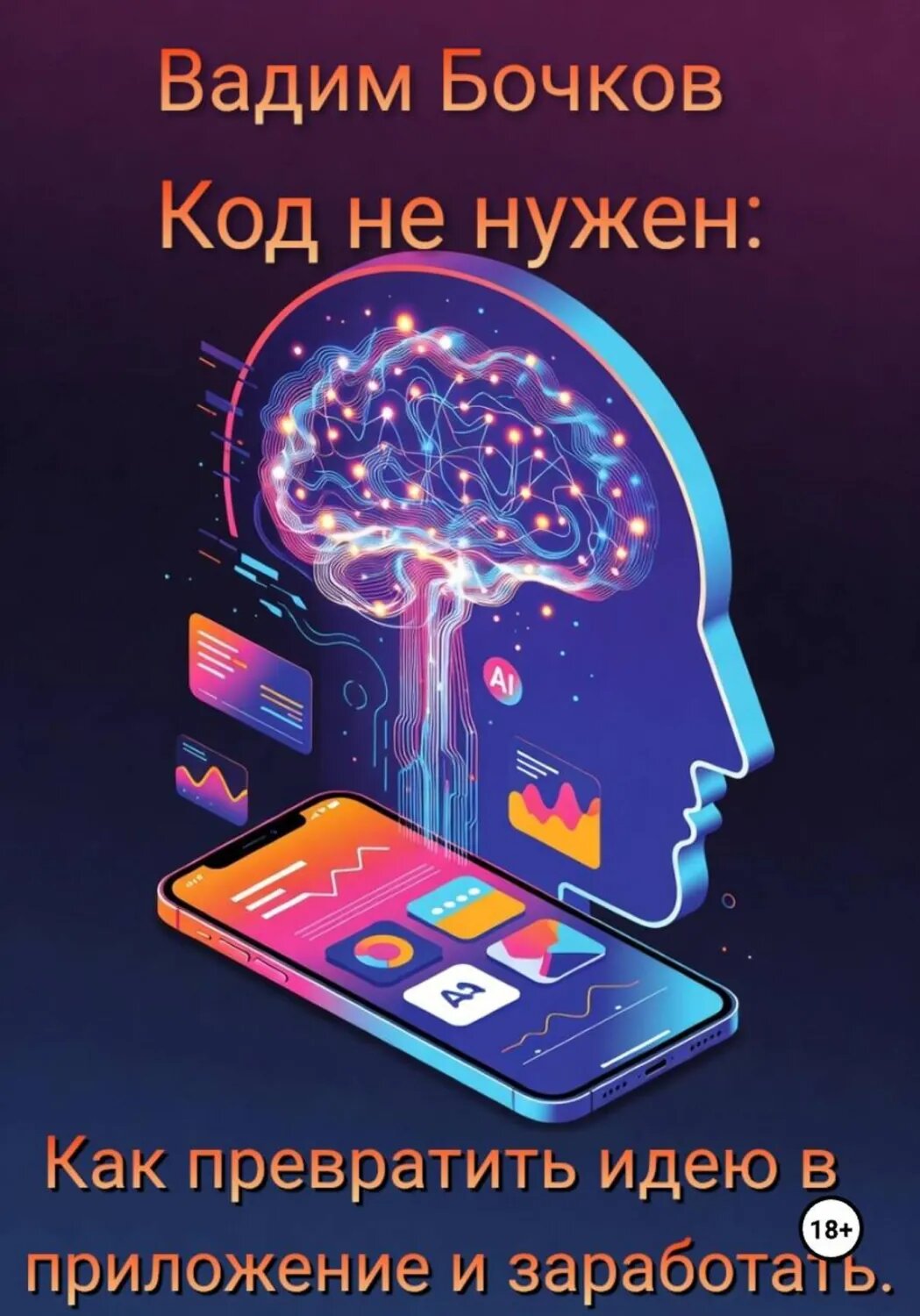 Код не нужен: Как превратить идею в приложение и заработать [Цифровая книга]