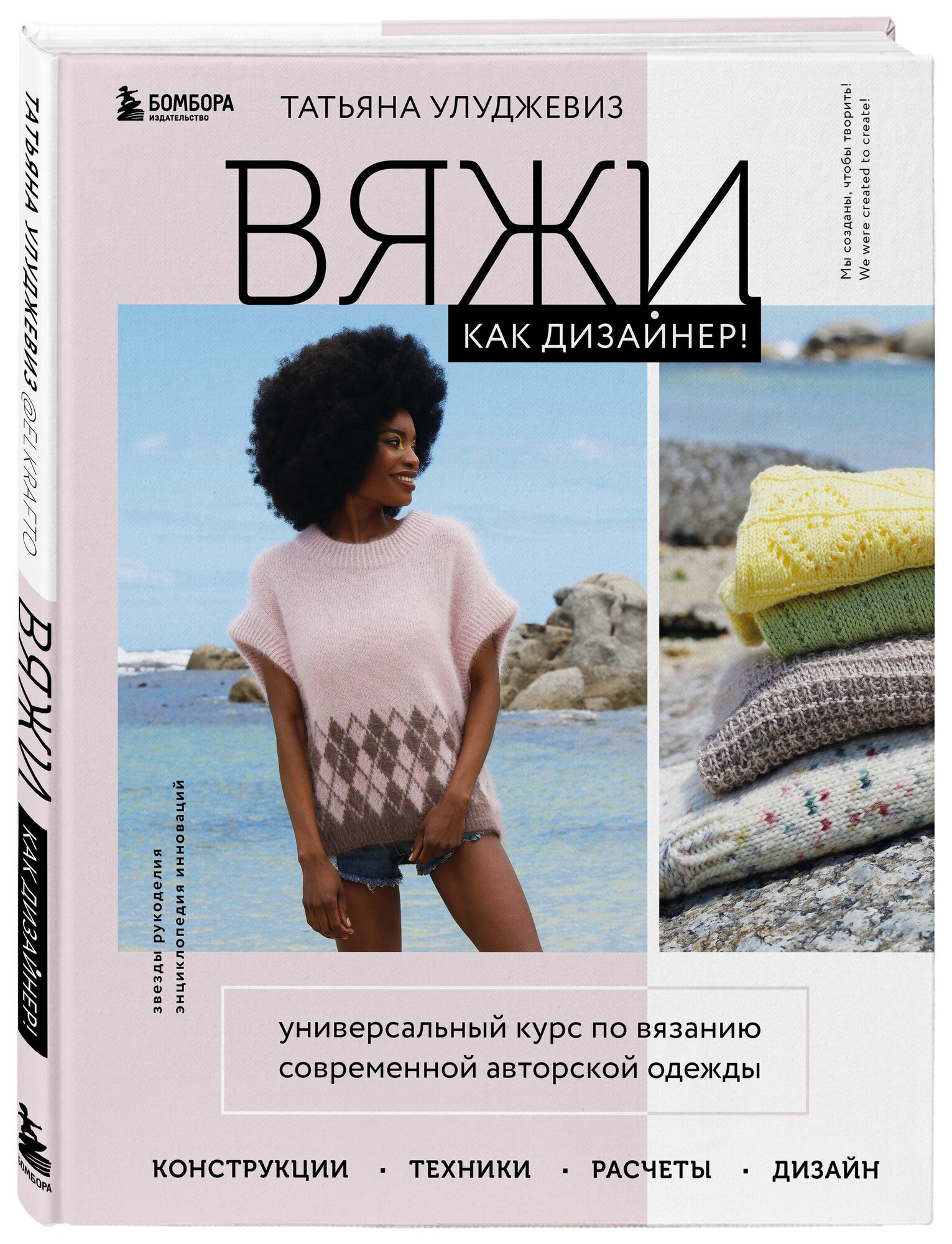 Улуджевиз Т. Вяжи как дизайнер! Универсальный курс по вязанию современной авторской одежды: конструкции, техники, расчеты, дизайн