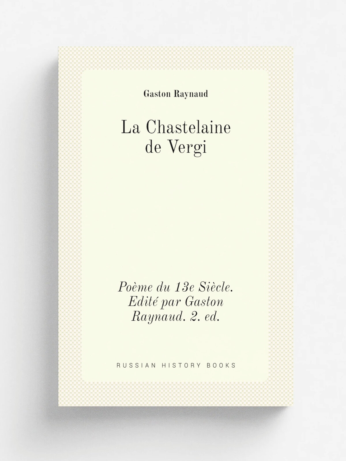 La Chastelaine de Vergi. Po.me du 13e Si.cle. Edit. par Gaston Raynaud. 2. ed.