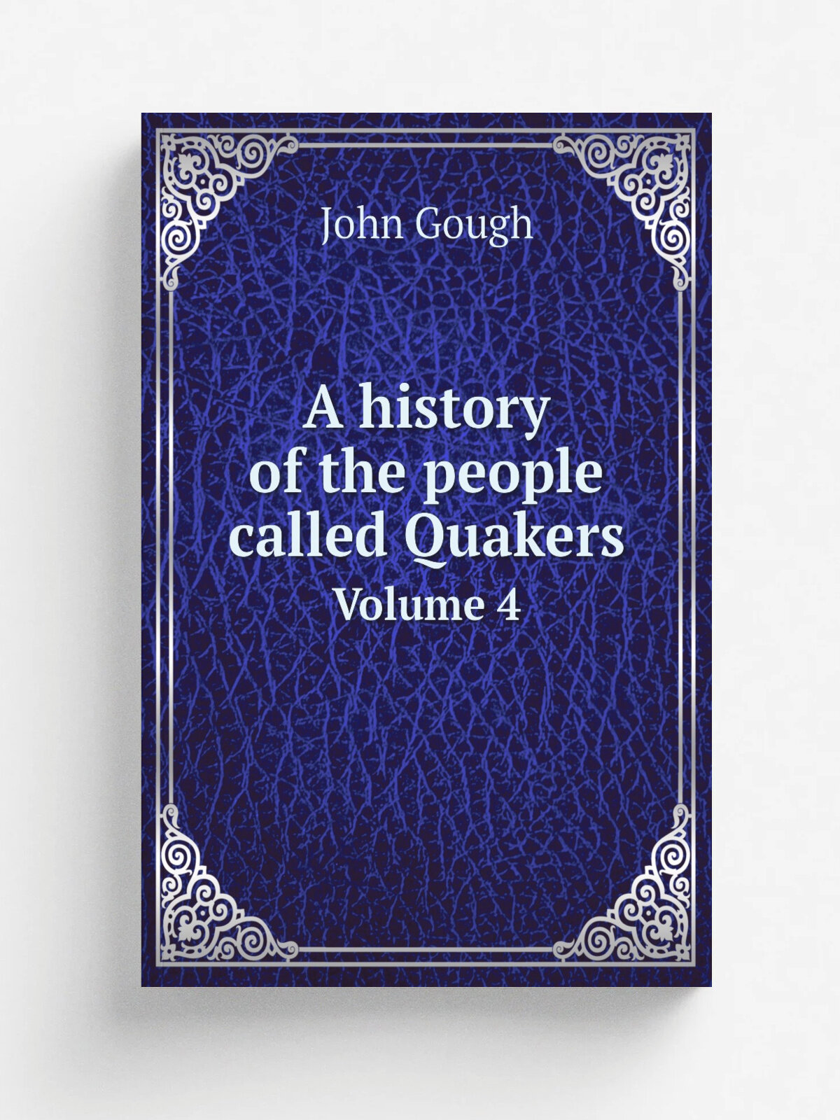 A history of the people called Quakers. Volume 4 | John Gough | 1790 | Dublin : R. Jackson | Репринт