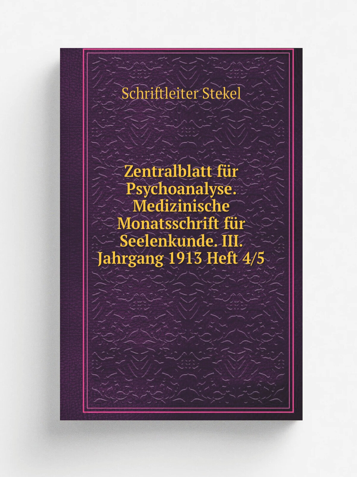 Zentralblatt f.r Psychoanalyse. Medizinische Monatsschrift f.r Seelenkunde. Iii. Jahrgang 1913 Heft 4/5 | Schriftleiter Stekel | J. F. Bergmann | Реп…