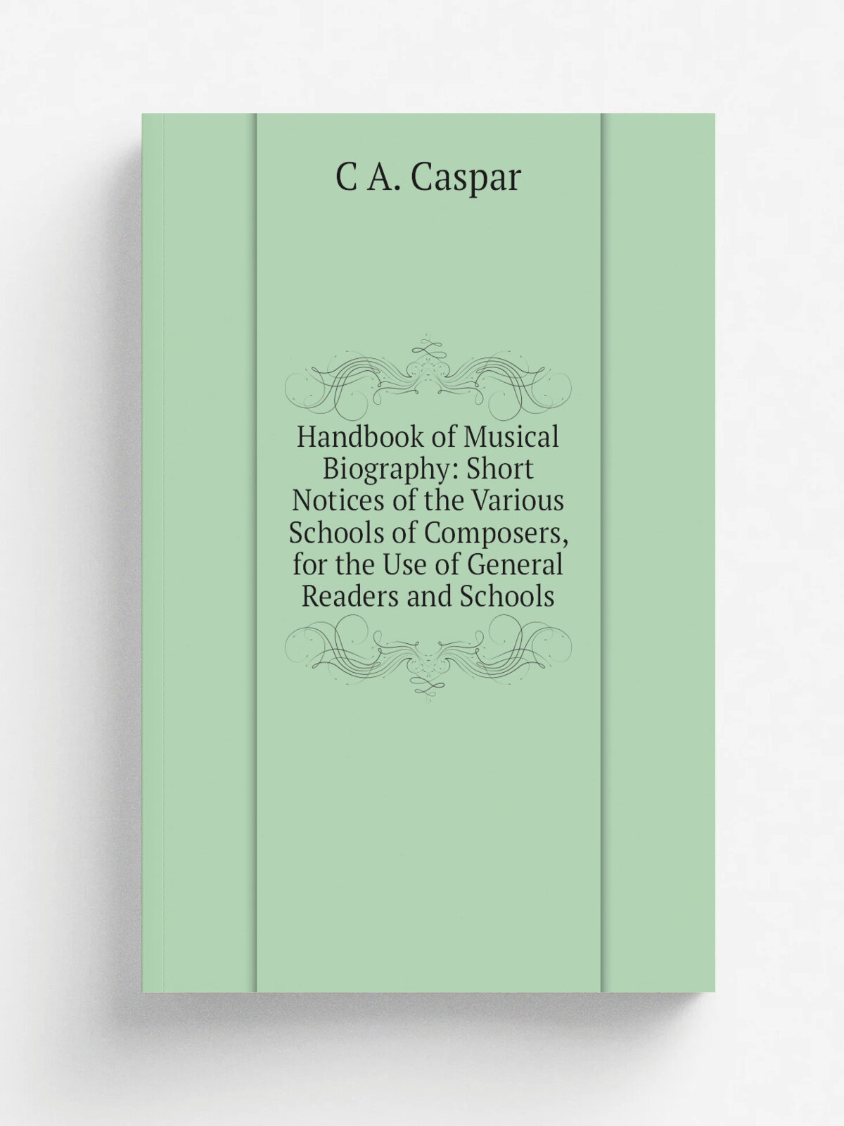 Handbook of Musical Biography: Short Notices of the Various Schools of Composers, for the Use of General Readers and Schools | C A. Caspar | Репринт