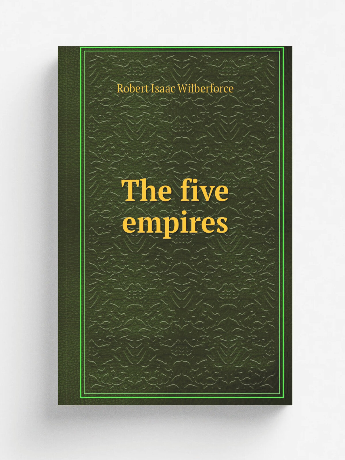 The five empires | Robert Isaac Wilberforce | 1852 | London, J. Hughes . etc. | Репринт