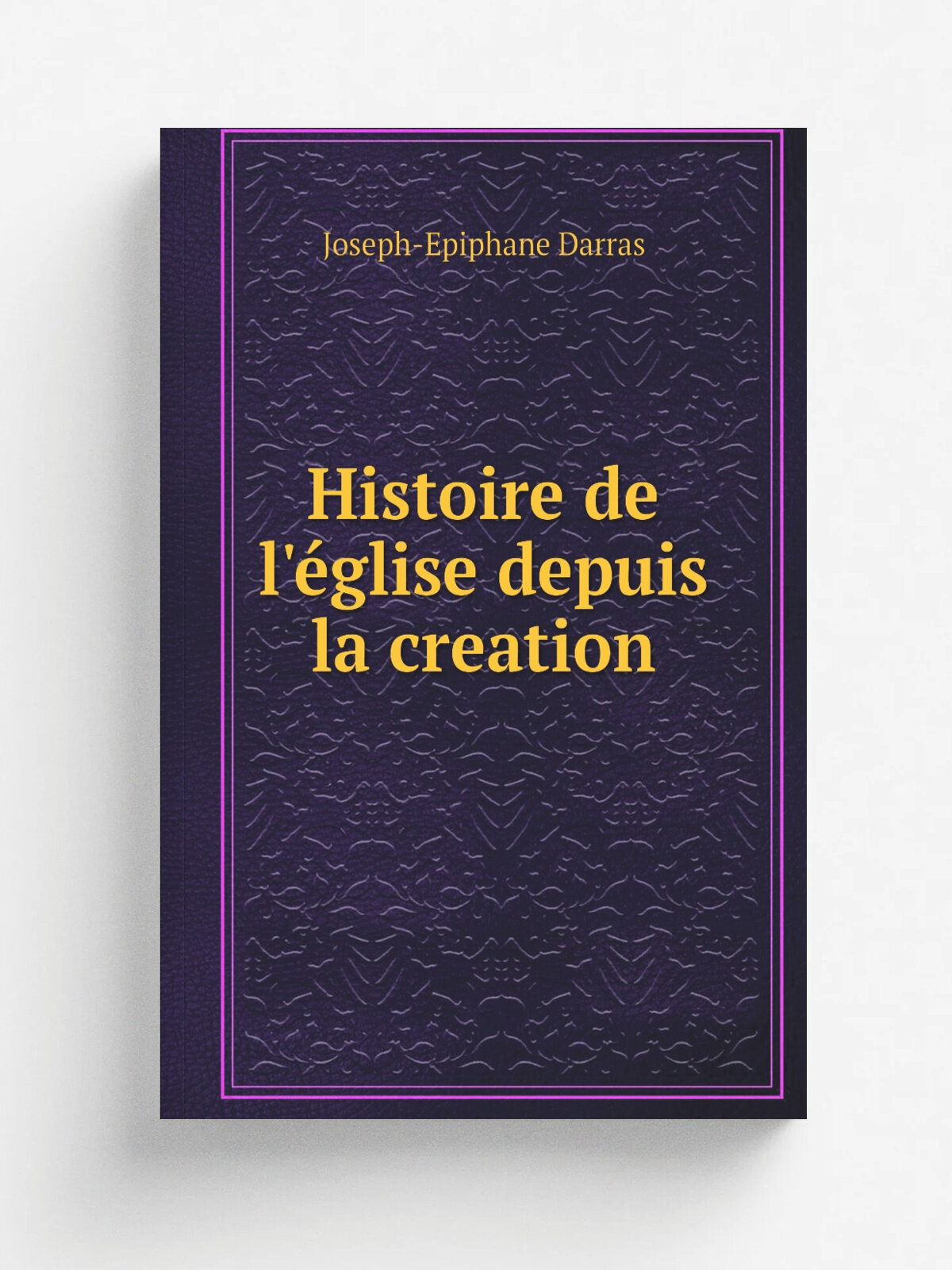 Histoire de l'. glise depuis la creation | Joseph-Epiphane Darras | 1875 | Paris : Vi ves | Репринт
