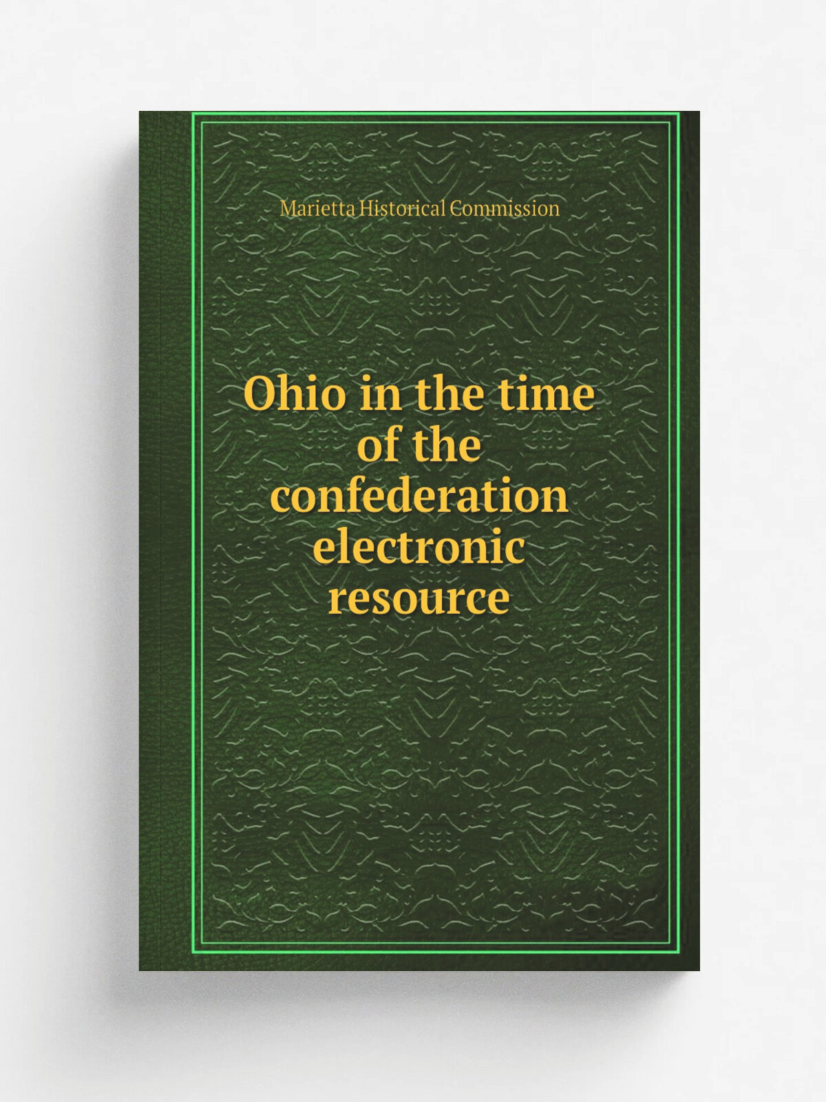 Ohio in the time of the confederation electronic resource | Marietta Historical Commission | 1918 | Marietta, Ohio : Marietta Historical Commission |…