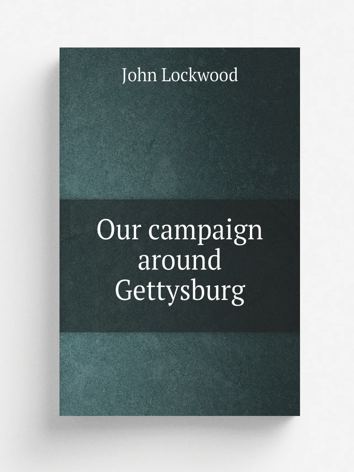 Our campaign around Gettysburg | John Lockwood | 1864 | Brooklyn : A. H. Rome | Репринт