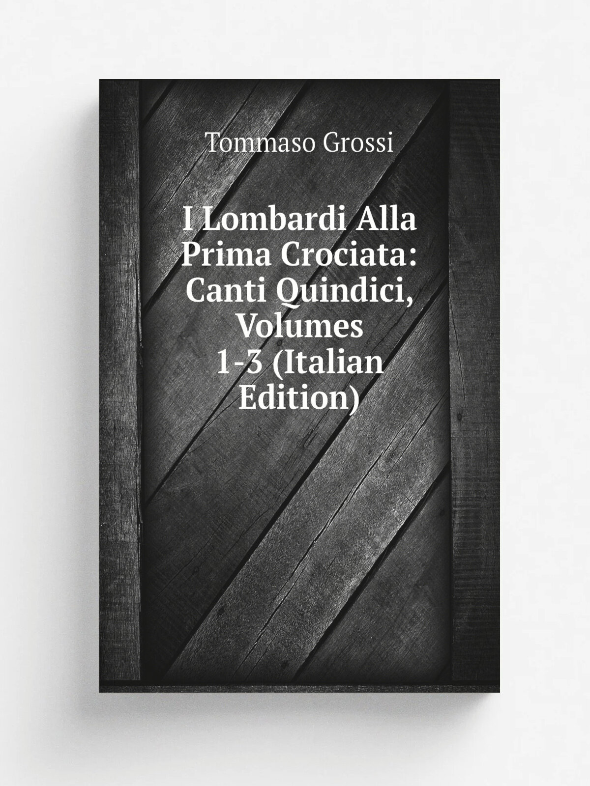 I Lombardi Alla Prima Crociata: Canti Quindici, Volumes 1-3 (Italian Edition) | Tommaso Grossi | Репринт