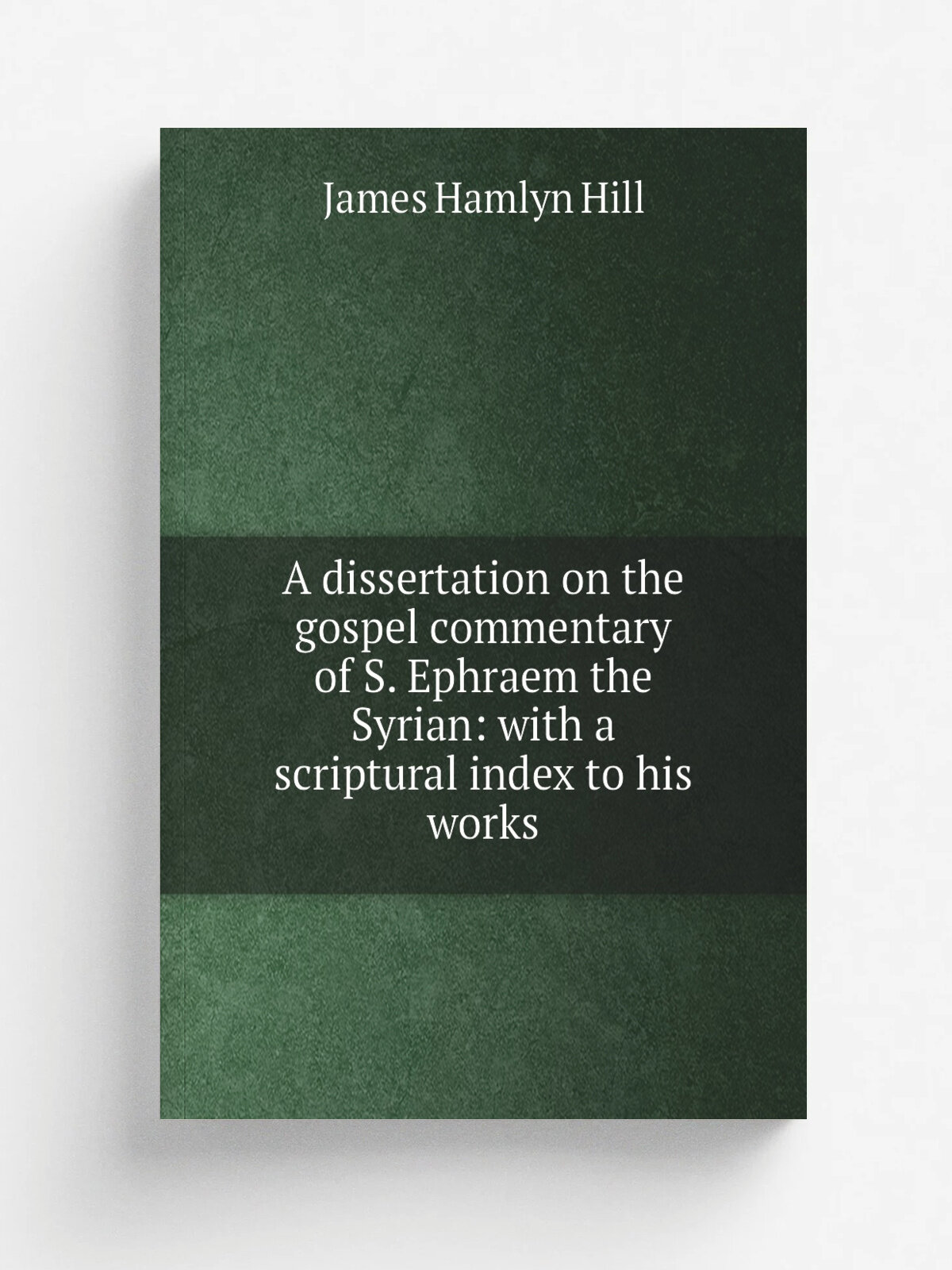 A dissertation on the gospel commentary of S. Ephraem the Syrian: with a scriptural index to his works