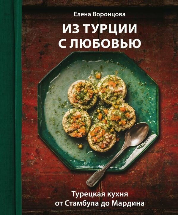 Кулинарная книга Издательство ХлебСоль Из Турции с любовью. Турецкая кухня от Стамбула до Мардина, Воронцова Е. 2025 г.
