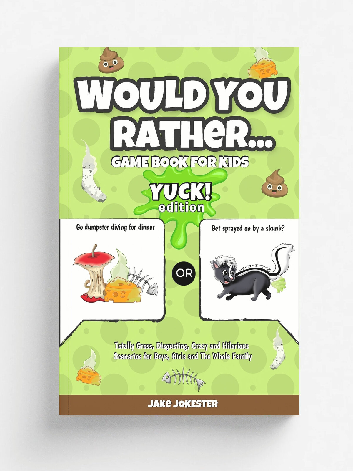 Would You Rather Game Book for Kids. Yuck! Edition - Totally Gross, Disgusting, Crazy and Hilarious Scenarios for Boys, Girls and the Whole Family