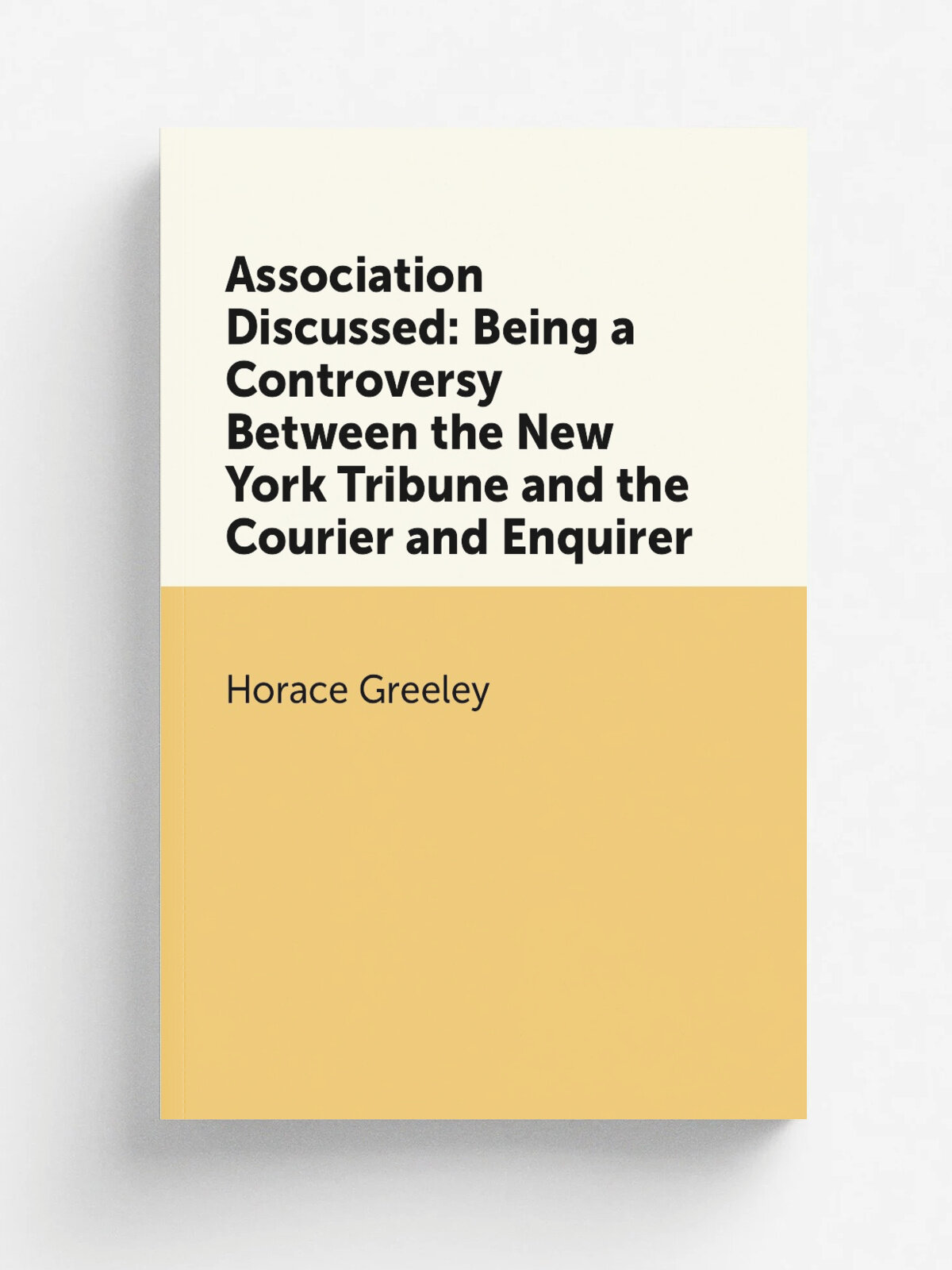 Association Discussed: Being a Controversy Between the New York Tribune and the Courier and Enquirer