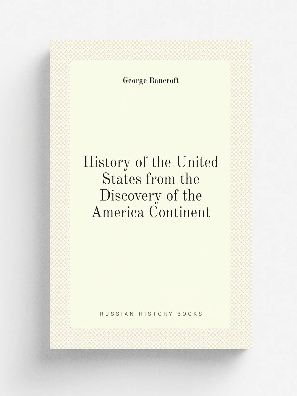 History of the United States from the Discovery of the America Continent