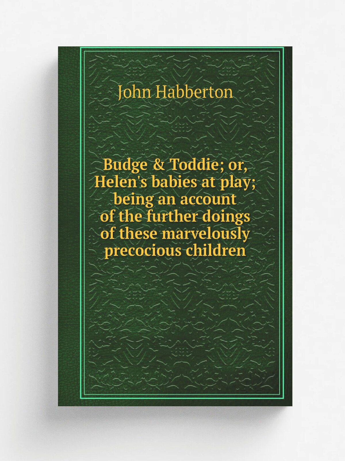 Budge & Toddie; or, Helen's babies at play; being an account of the further doings of these marvelously precocious children | Habberton John | Репринт