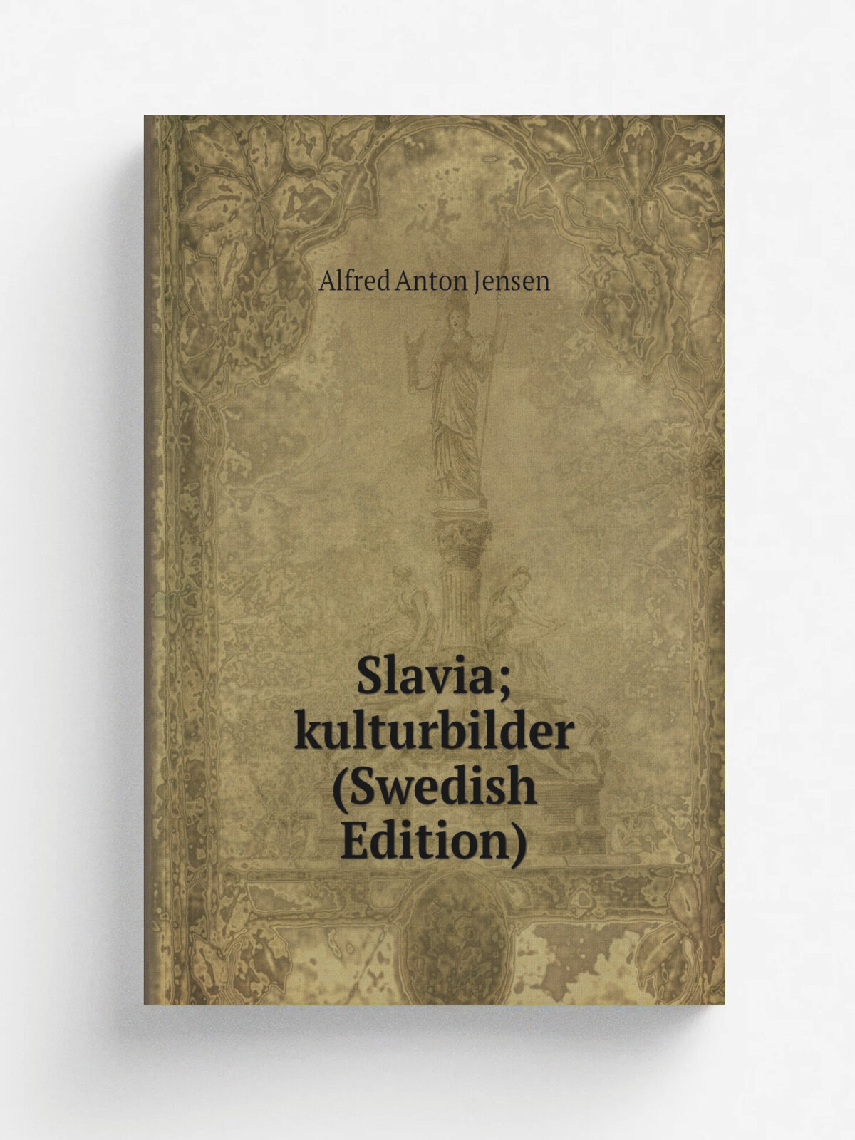 Slavia; kulturbilder (Swedish Edition) | Alfred Anton Jensen | Репринт