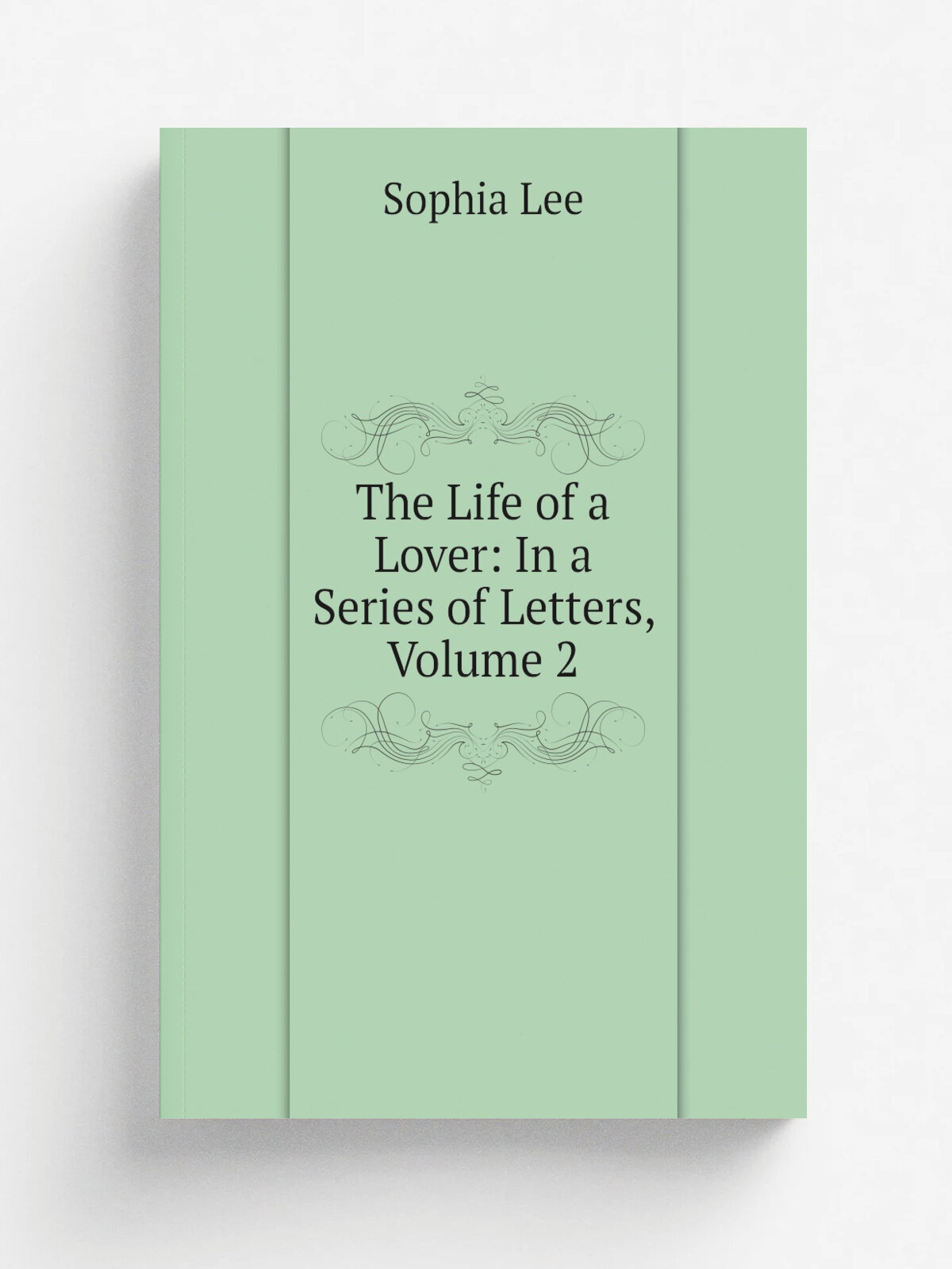 The Life of a Lover: In a Series of Letters, Volume 2 | Sophia Lee | Репринт