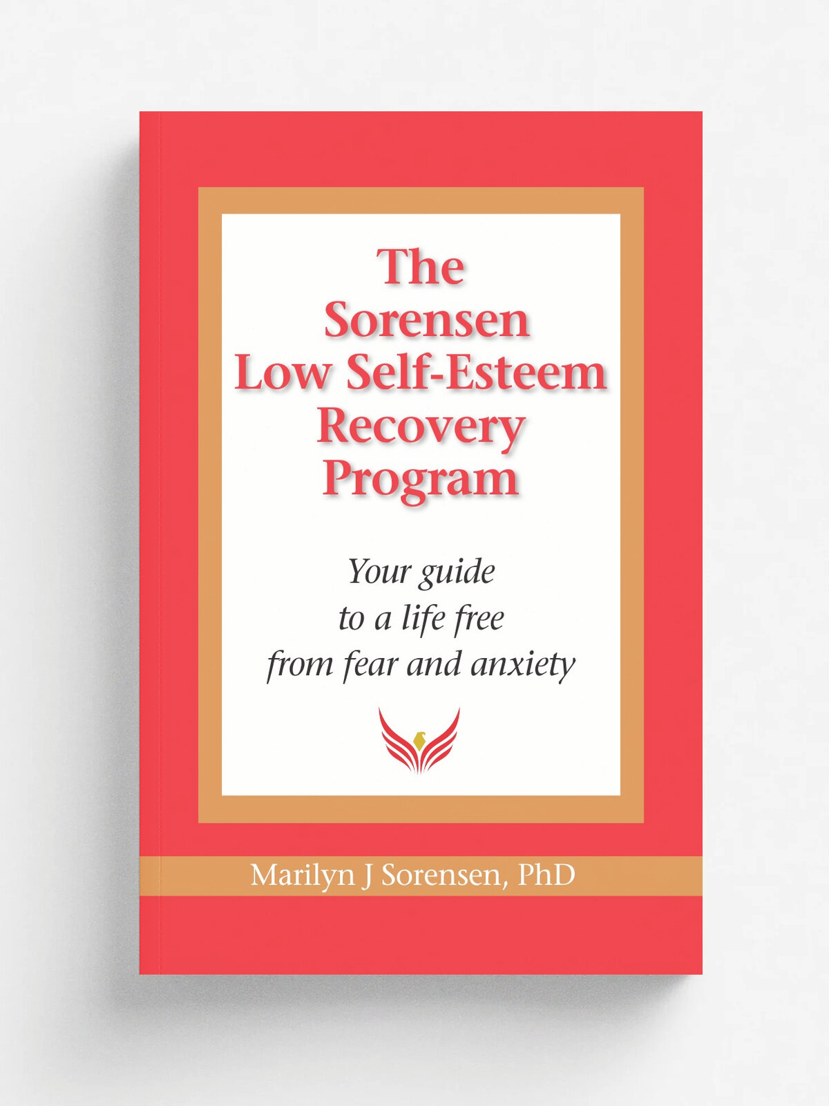 The Sorensen Low Self Esteem Recovery Program. Your guide to a life free of fear and anxiety