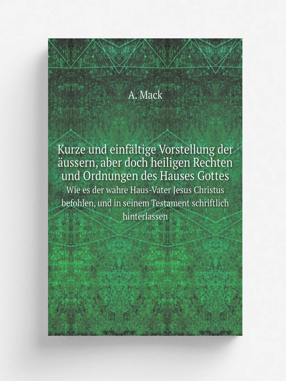 Kurze und einf.ltige Vorstellung der . ussern, aber doch heiligen Rechten und Ordnungen des Hauses Gottes. Wie es der wahre Haus-Vater Jesus Christus …