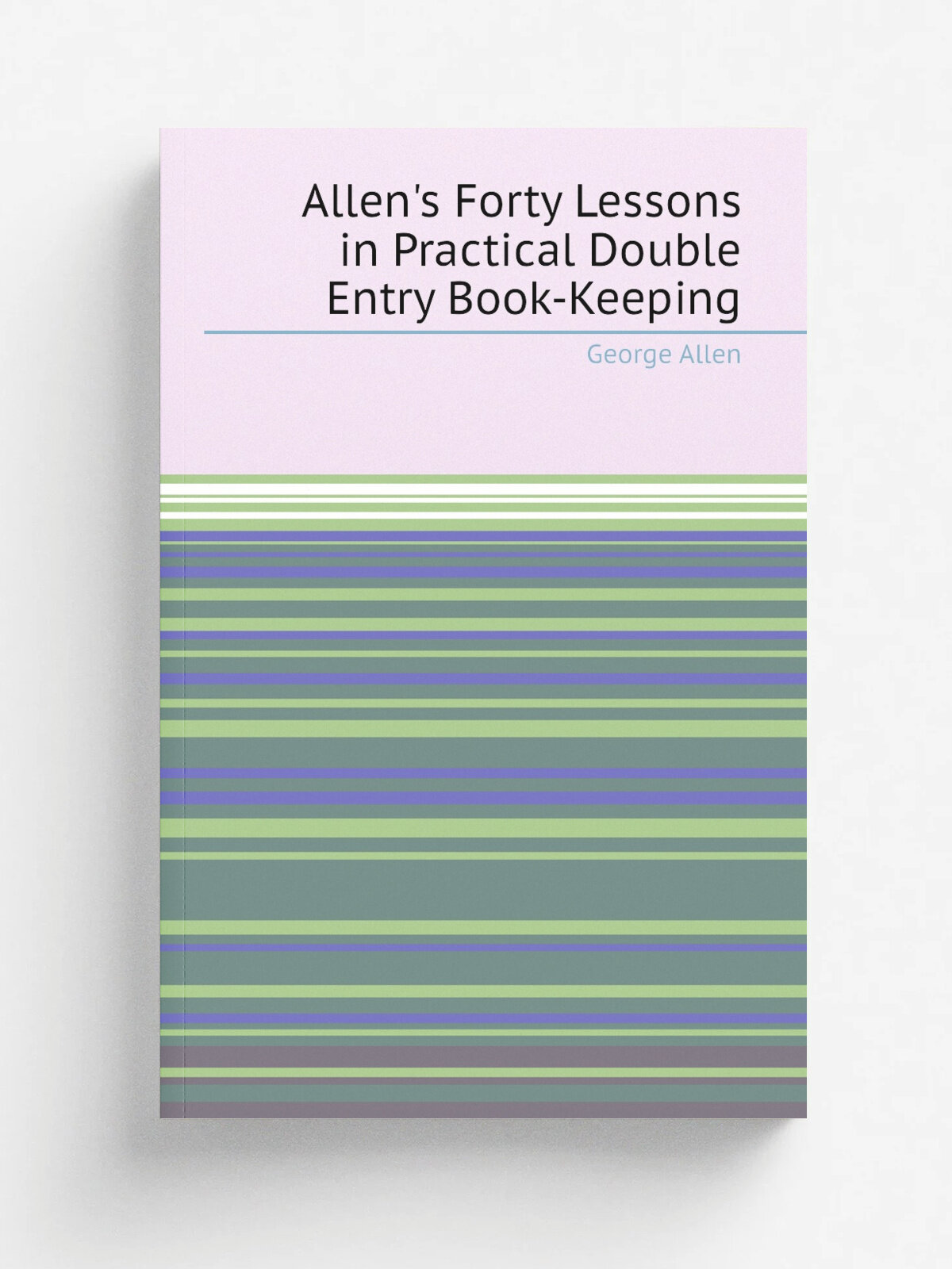 Allen's Forty Lessons in Practical Double Entry Book-Keeping