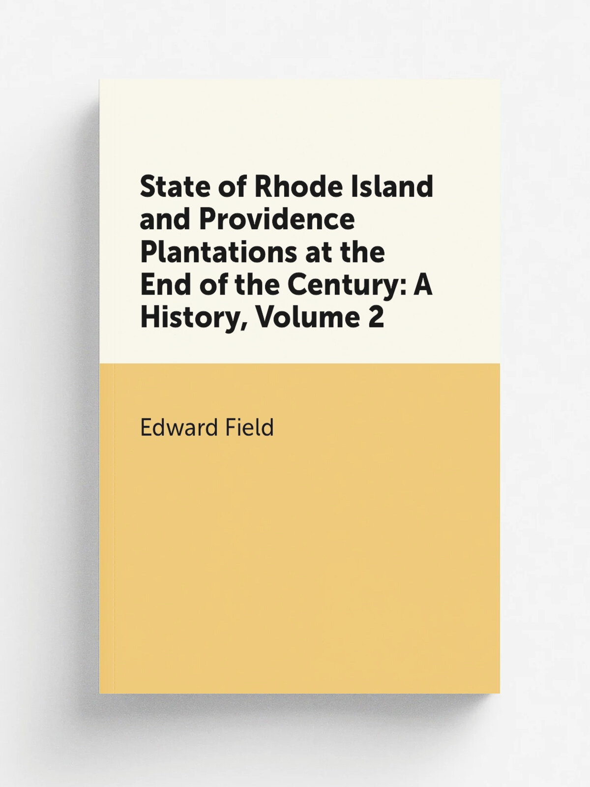 State of Rhode Island and Providence Plantations at the End of the Century: A History, Volume 2 | Field Edward | Репринт