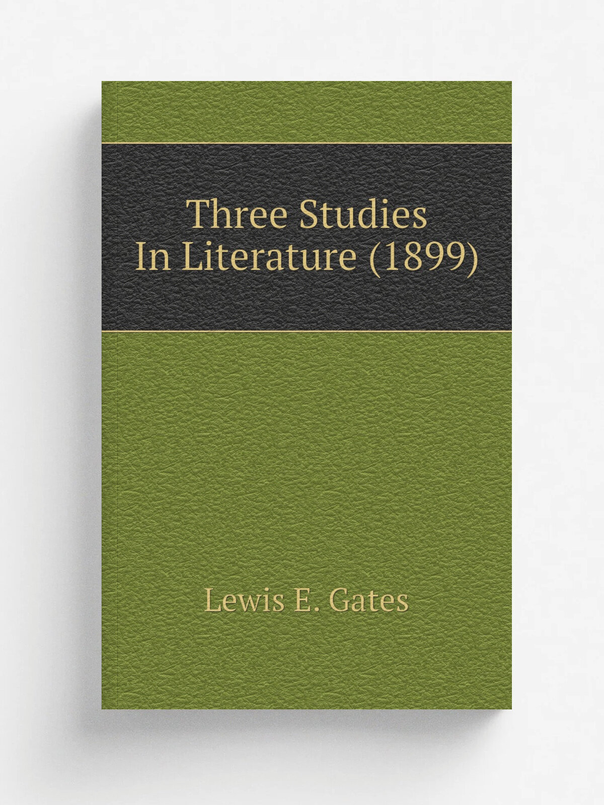 Three Studies In Literature (1899) | Lewis E. Gates | 1899 | New York, The Macmillan company; London, Macmillan & co, ltd. | Репринт