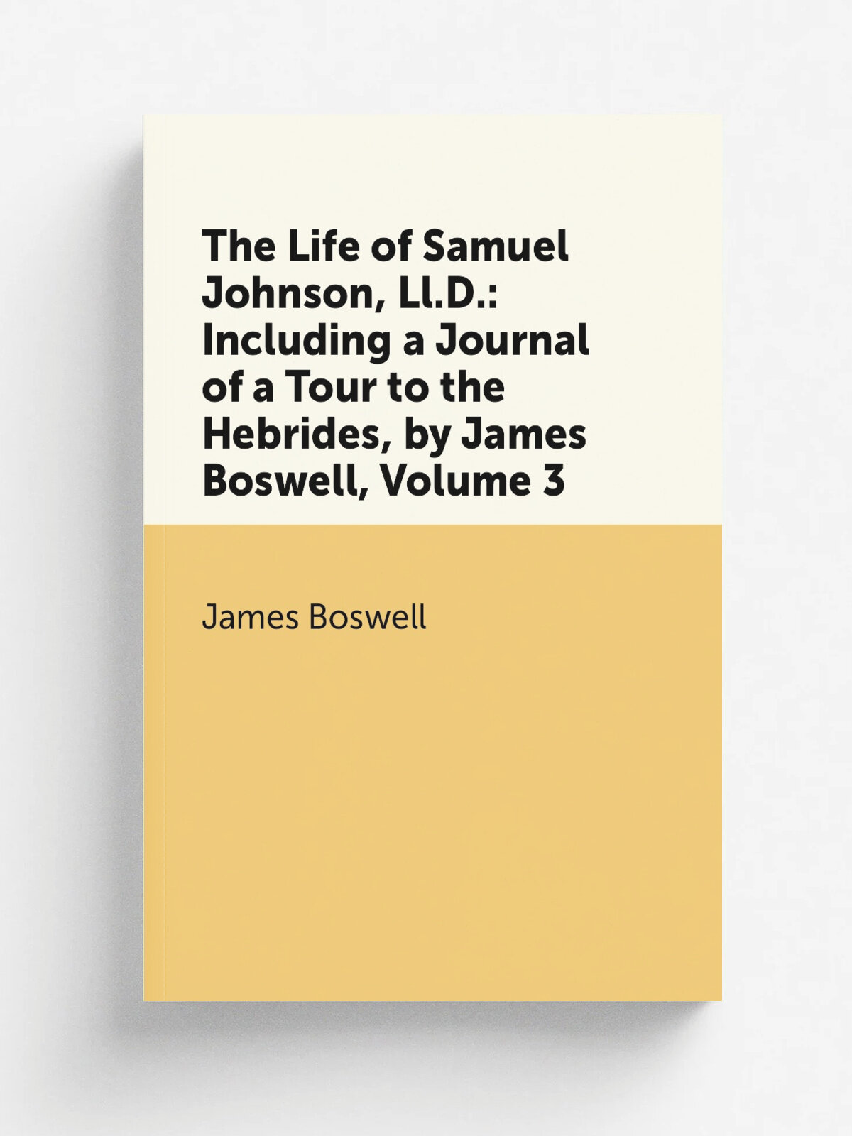The Life of Samuel Johnson, Ll.D: Including a Journal of a Tour to the Hebrides, by James Boswell, Volume 3 | James Boswell | Репринт