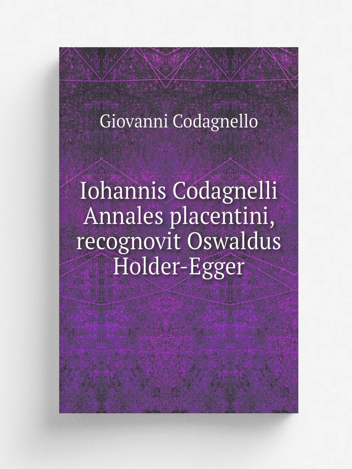 Iohannis Codagnelli Annales placentini, recognovit Oswaldus Holder-Egger | Giovanni Codagnello | 1901 | Hannoverae Impensis Bibliopolii Hahniani | Ре…
