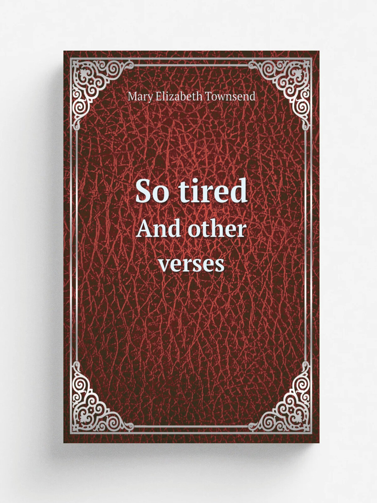 So tired. And other verses | Mary Elizabeth Townsend | 1882 | Репринт