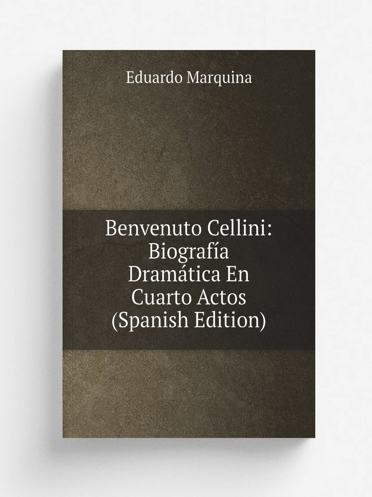 Benvenuto Cellini: Biograf.a Dram.tica En Cuarto Actos (Spanish Edition)