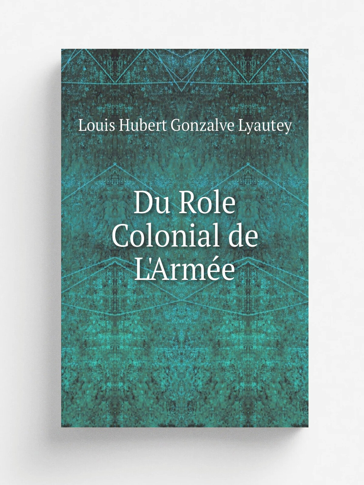 Du Role Colonial de L'Arm. e | Louis Hubert Gonzalve Lyautey | Репринт