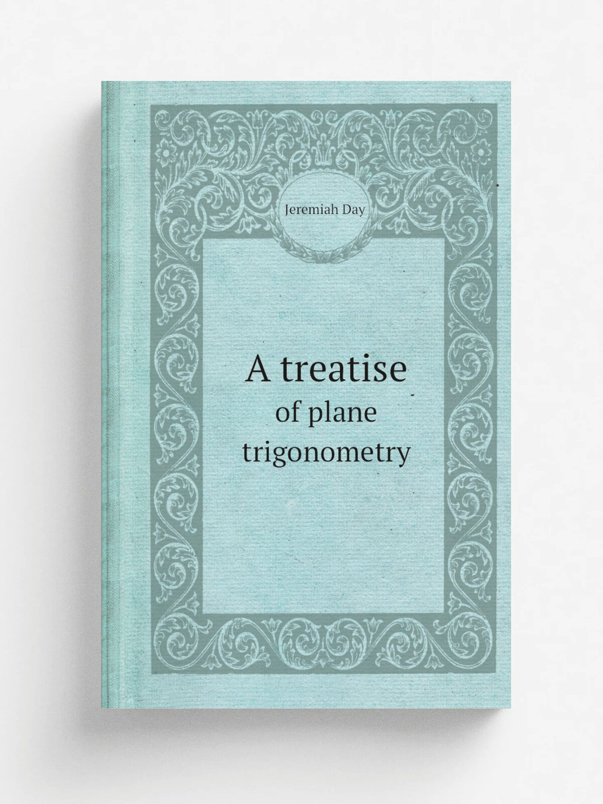 A treatise. of plane trigonometry