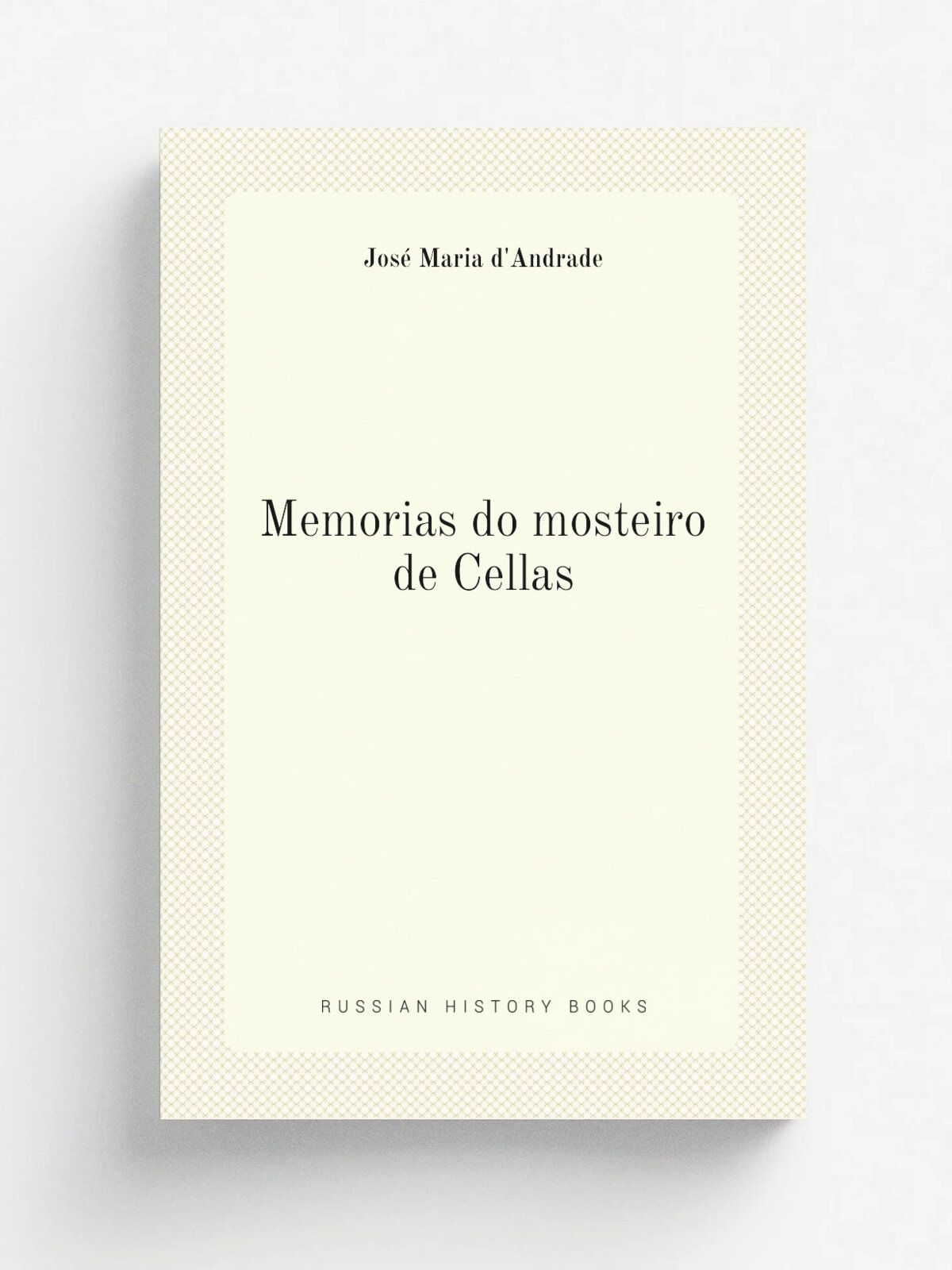 Memorias do mosteiro de Cellas | Jos. Maria d'Andrade | 1892 | Coimbra : Imprensa academica | Репринт