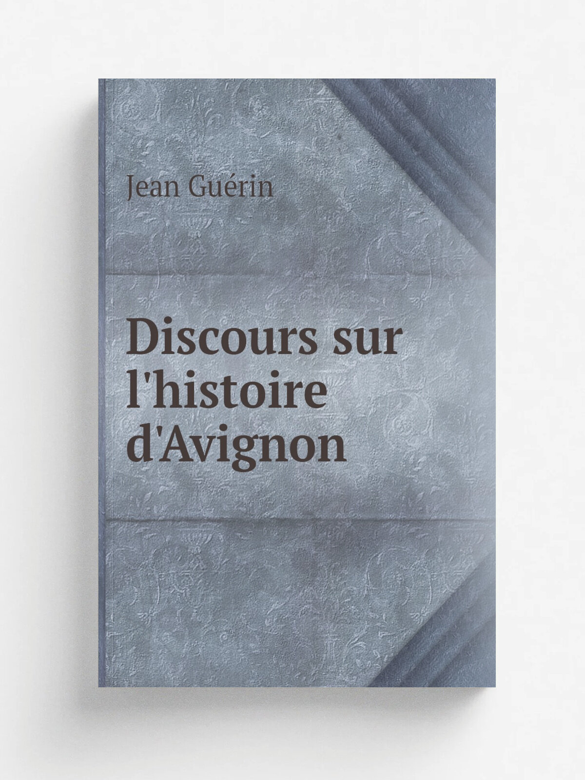 Discours sur l'histoire d'Avignon | Jean Gu.rin | 1807 | Guichard | Репринт