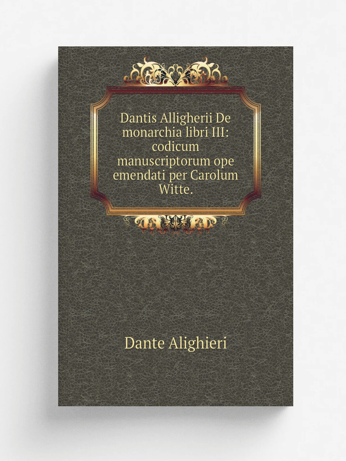 Dantis Alligherii De monarchia libri Iii: codicum manuscriptorum ope emendati per Carolum Witte. | Dante Alighieri | 1874 | sumptibus G. Braum.ller |…