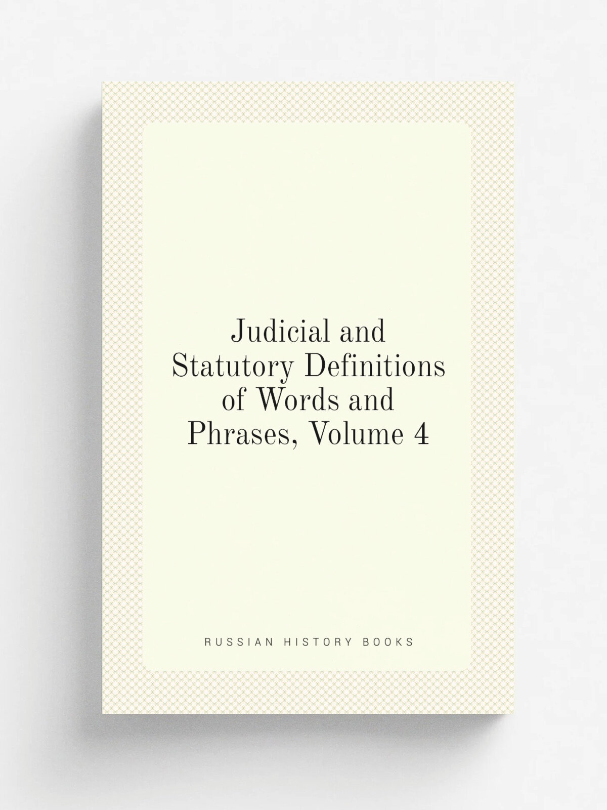 Judicial and Statutory Definitions of Words and Phrases, Volume 4 | Репринт