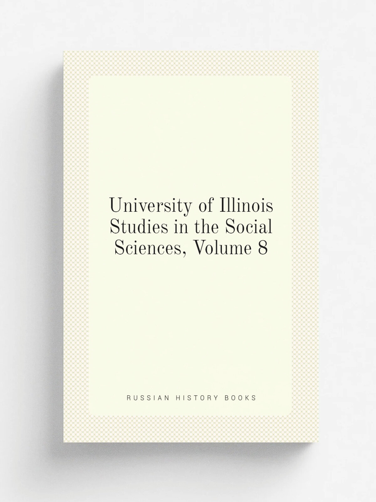 University of Illinois Studies in the Social Sciences, Volume 8