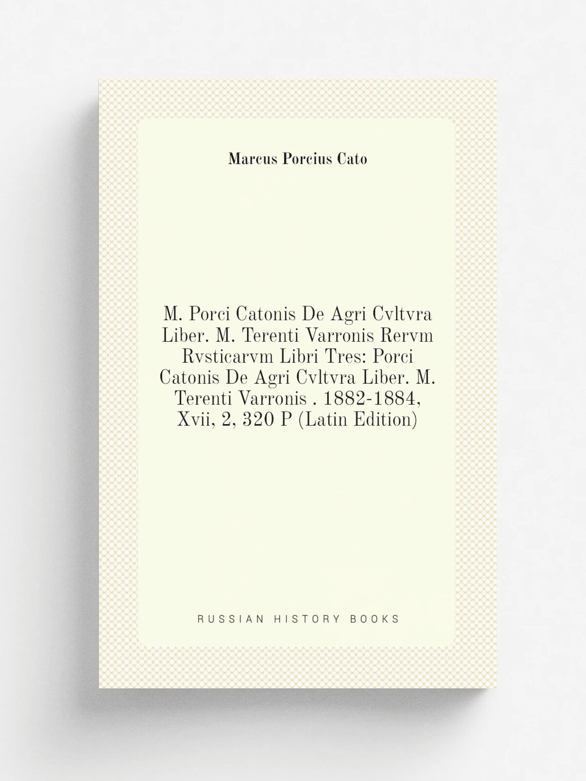 M. Porci Catonis De Agri Cvltvra Liber. M. Terenti Varronis Rervm Rvsticarvm Libri Tres: Porci Catonis De Agri Cvltvra Liber. M. Terenti Varronis . 1…
