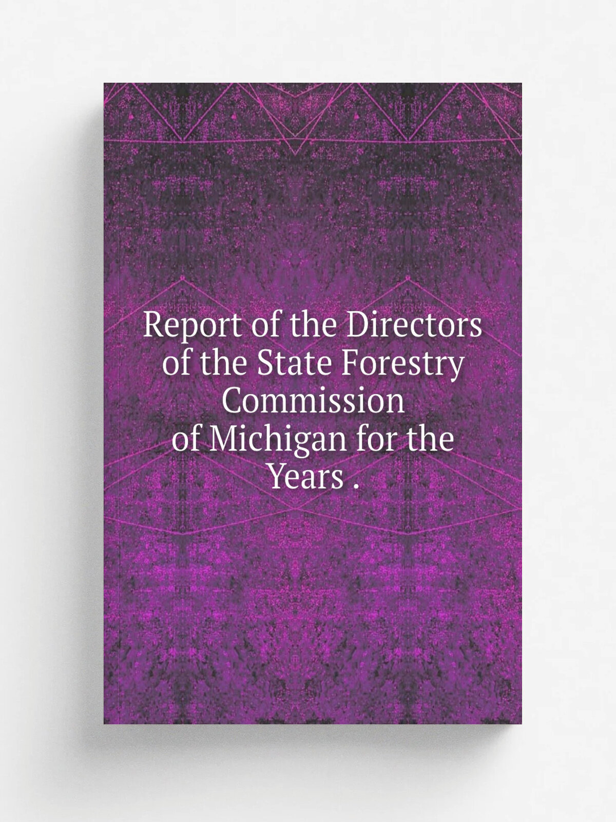 Report of the Directors of the State Forestry Commission of Michigan for the Years .