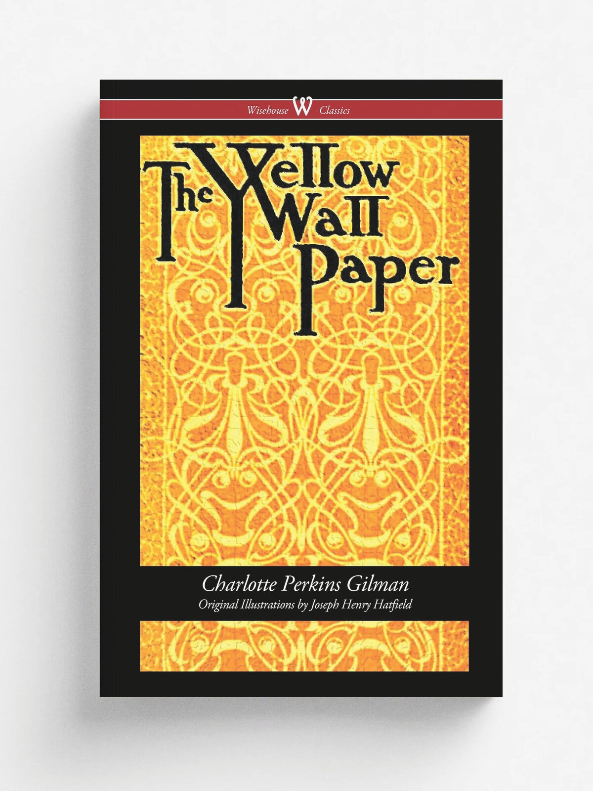 The Yellow Wallpaper (Wisehouse Classics - First 1892 Edition, with the Original Illustrations by Joseph Henry Hatfield)