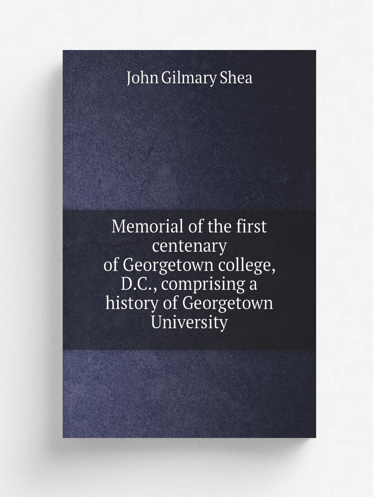 Memorial of the first centenary of Georgetown college, D.C, comprising a history of Georgetown University