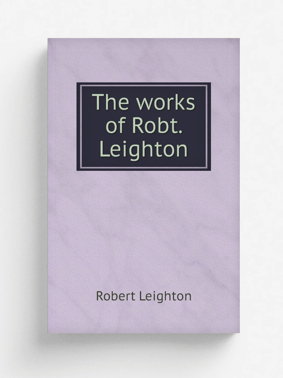 The works of Robt. Leighton | Robert Leighton | 1805 | London, Printed by W. Nicholson for R. Ogle; . etc, etc. | Репринт