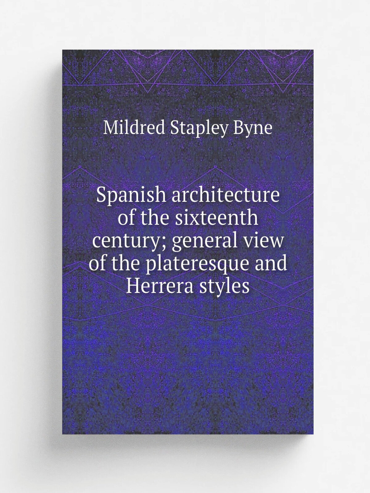 Spanish architecture of the sixteenth century; general view of the plateresque and Herrera styles