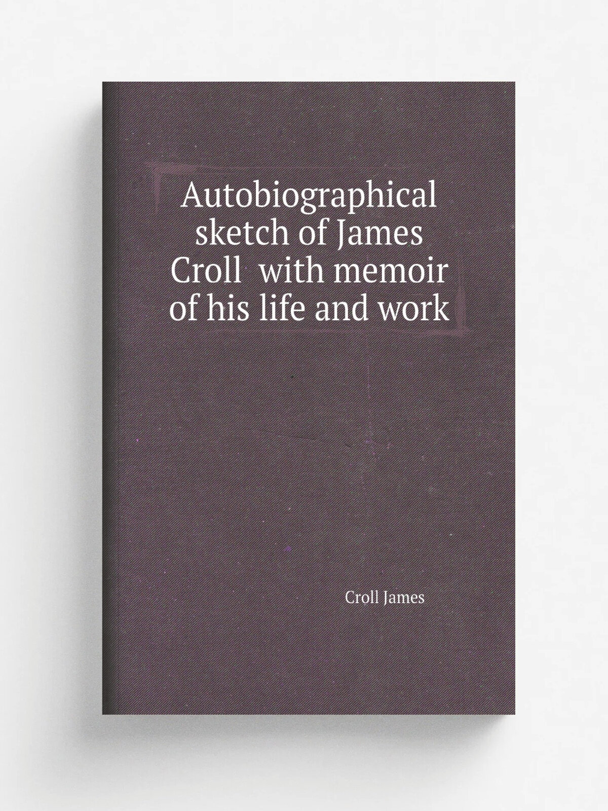 Autobiographical sketch of James Croll with memoir of his life and work | Croll James | Репринт