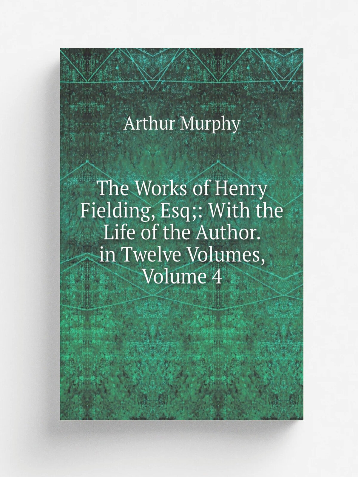 The Works of Henry Fielding, Esq: With the Life of the Author. in Twelve Volumes, Volume 4 | Murphy Arthur | Репринт