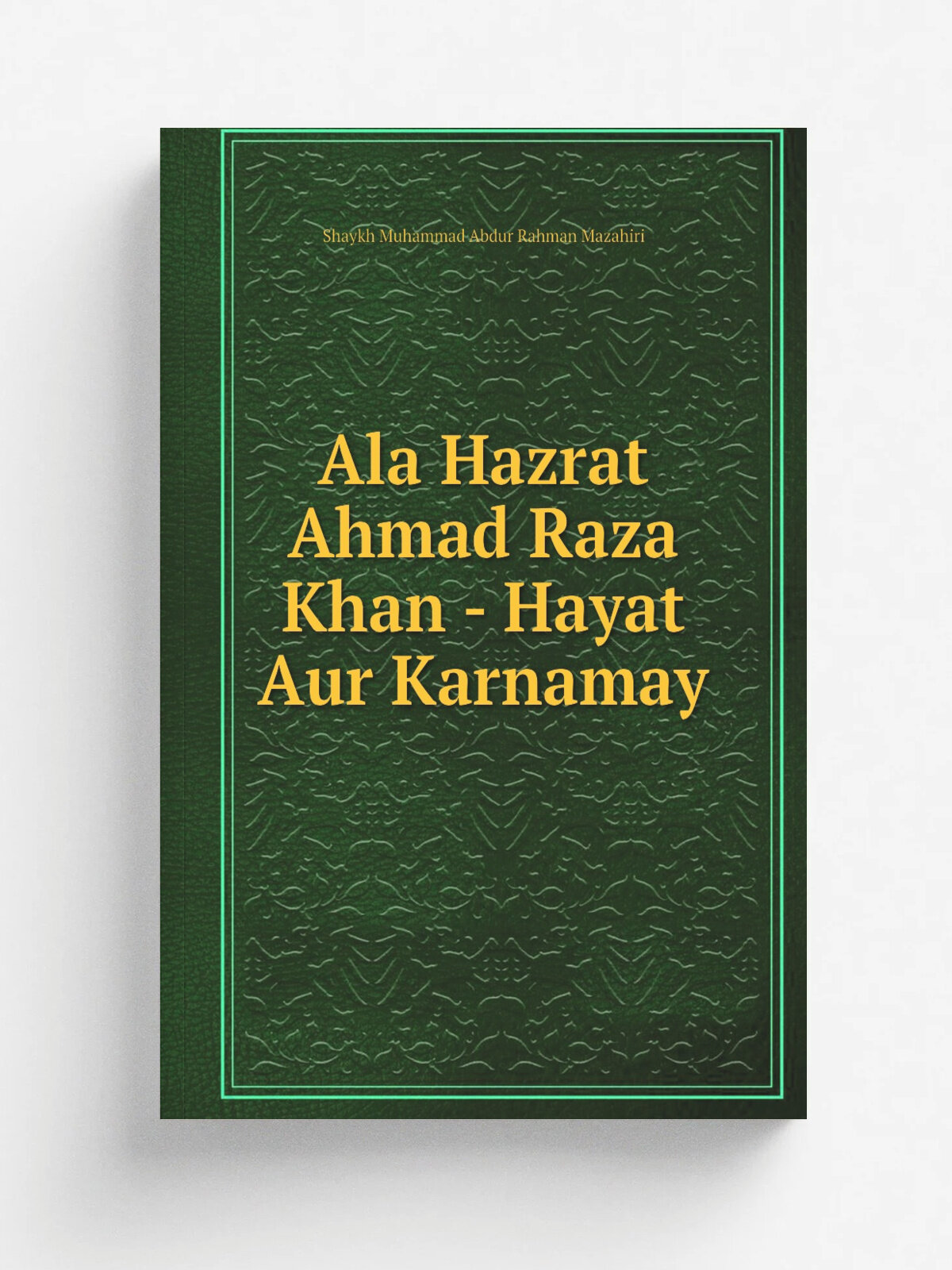 Ala Hazrat Ahmad Raza Khan - Hayat Aur Karnamay